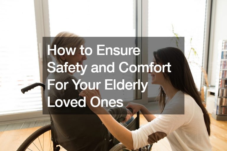 How to Ensure Safety and Comfort For Your Elderly Loved Ones ...